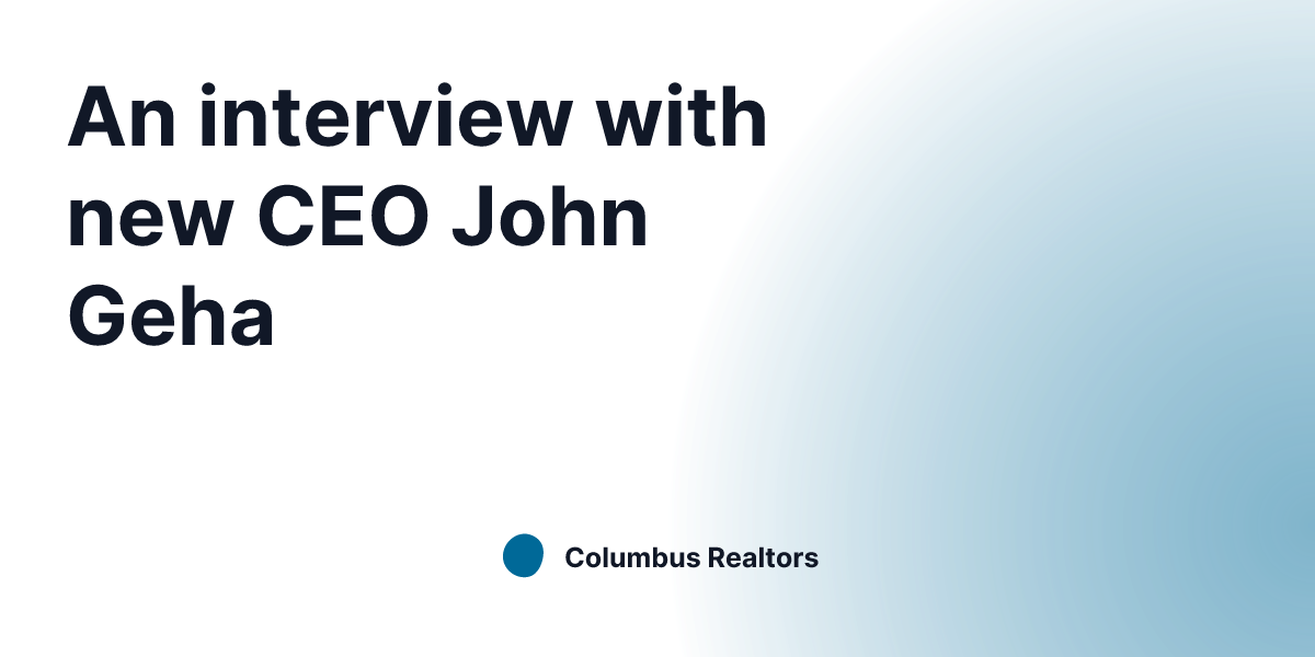 An interview with new CEO John Geha | Columbus Realtors