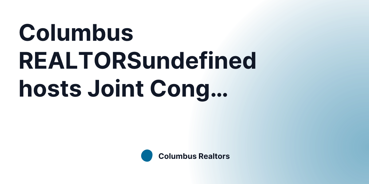 Columbus REALTORS® hosts Joint Congressional Roundtable event ...